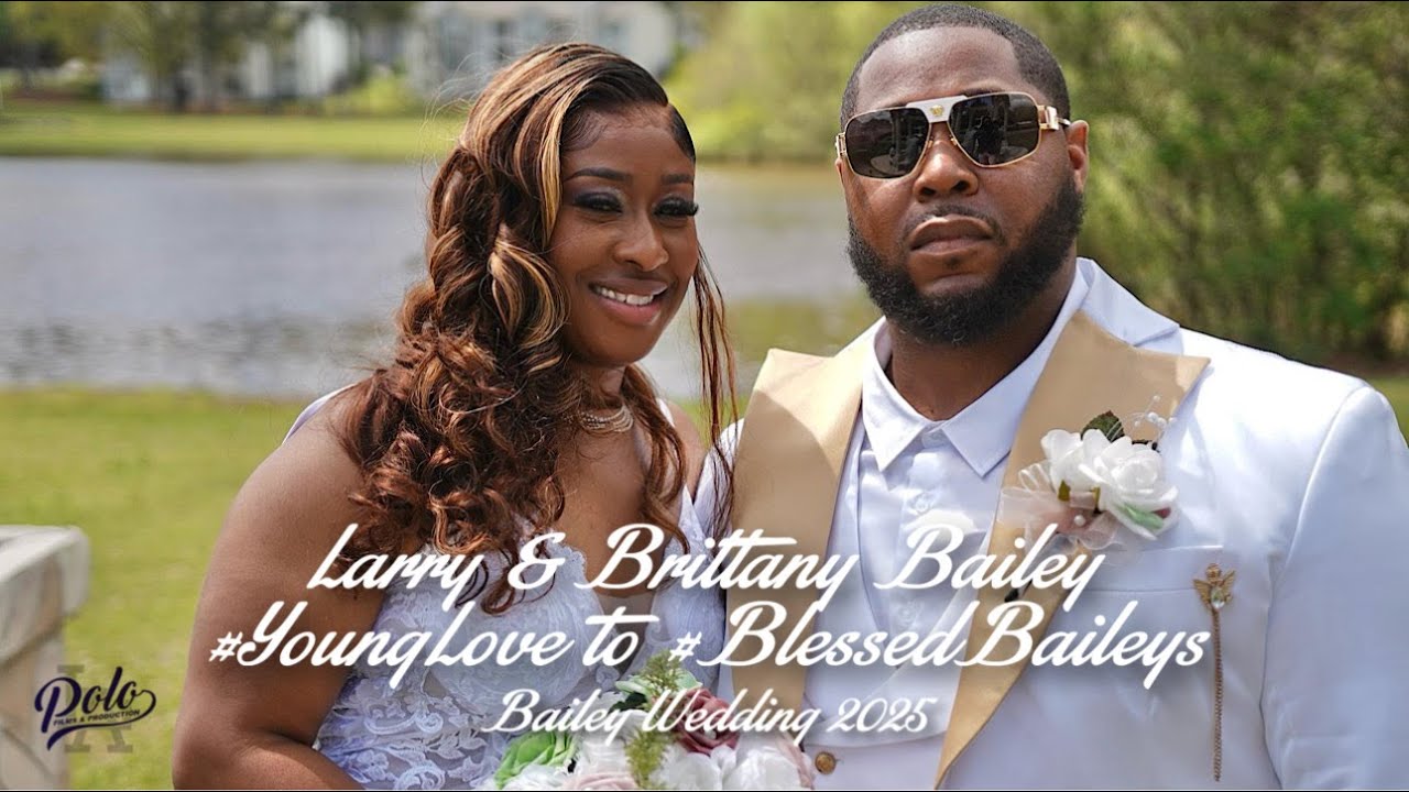 LARRY AND BRITTANY BAILEY #YOUNG LOVE TO #BLESSED BAILEYS -BAILEY WEDDING 2025 - YouTube