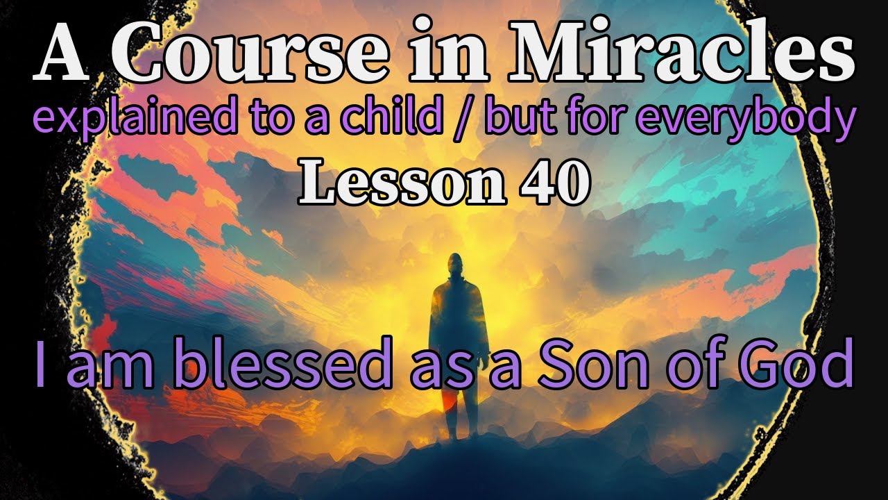 Lesson 40: I am blessed as a Son of God. ACIM explained to a child (but ...