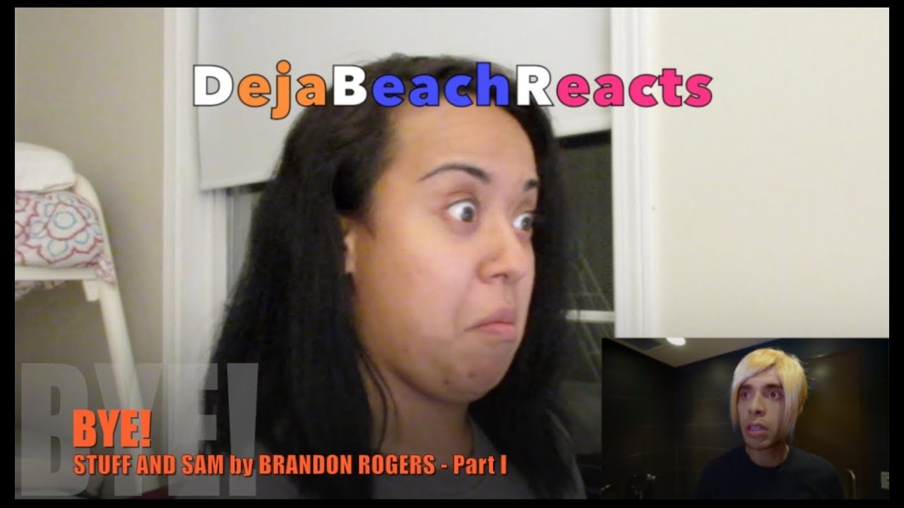 DejaBeachReacts to Bye! Stuff and Sam by Brandon Rogers! - YouTube