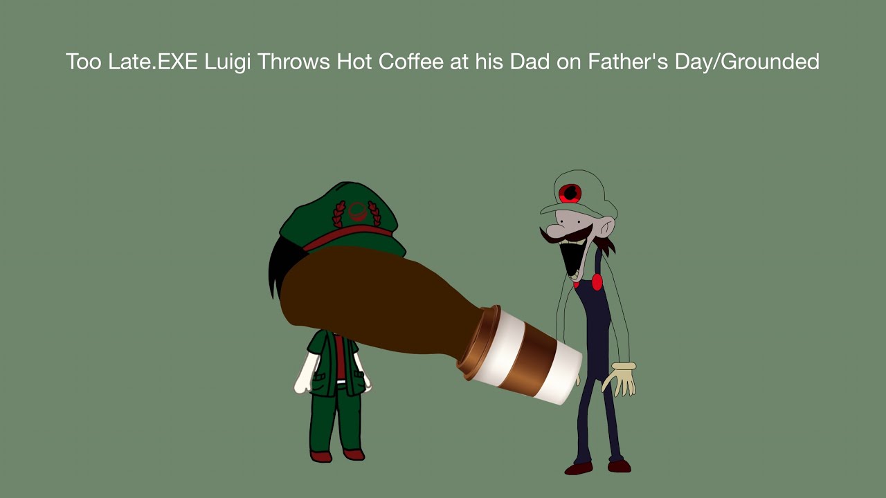 Too Late.EXE Luigi Throws Hot Coffee at his Dad on Father's Day ...