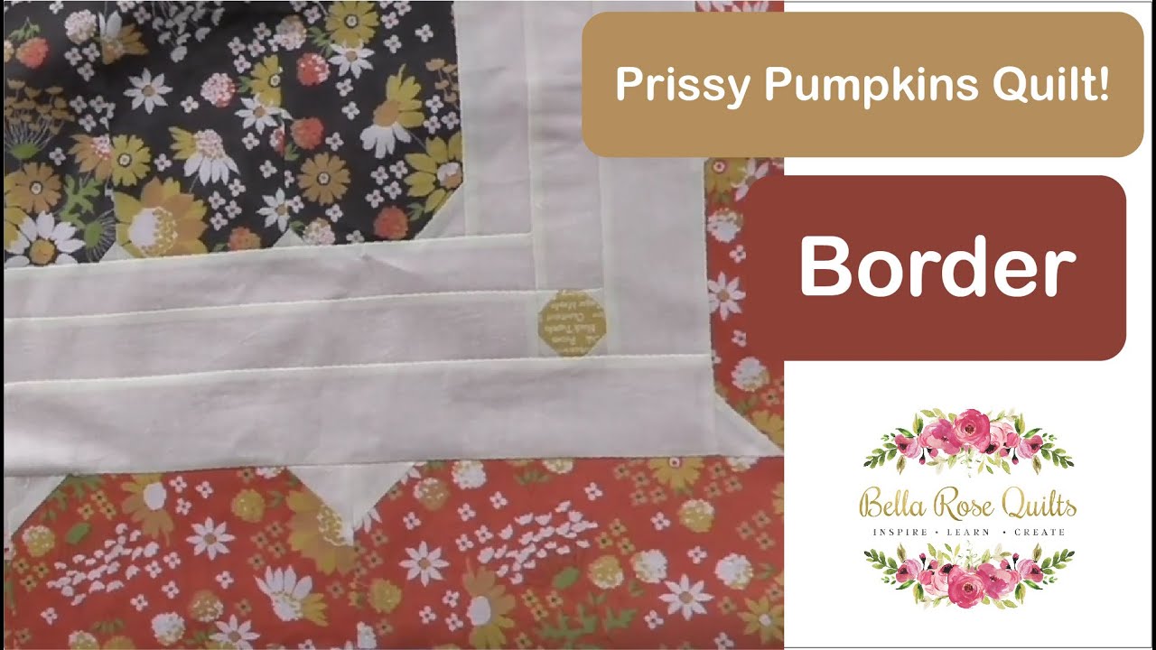 Prissy Pumpkin Quilt: Border: Video 6 - Bella Rose Quilts - YouTube