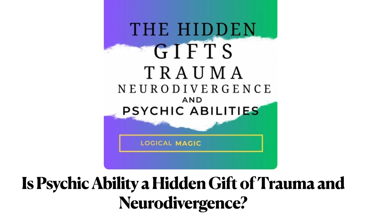 Is Psychic Ability A Hidden Gift Of Trauma And Neurodivergence? Logical ...