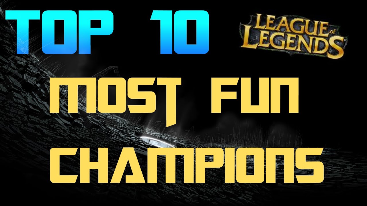 League Of Legends - TOP 10 MOST FUN CHAMPIONS - YouTube