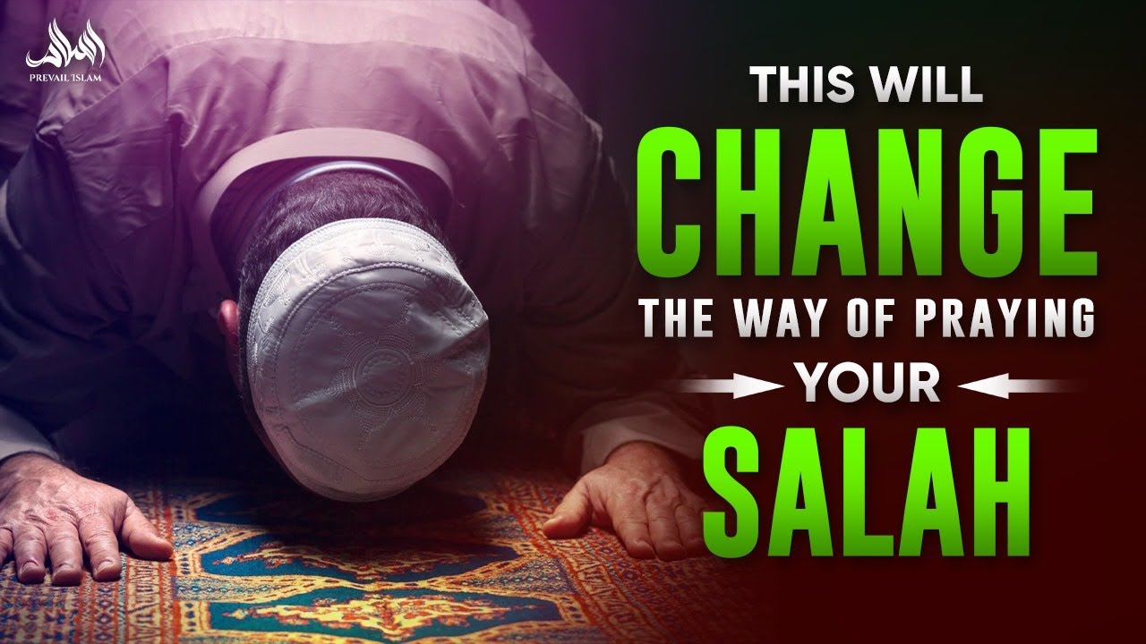 This Will Change The Way Of Praying Your Salah - YouTube