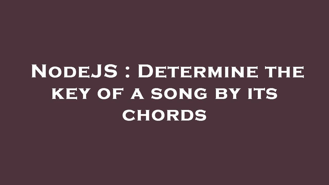 Nodejs Determine The Key Of A Song By Its Chords Youtube