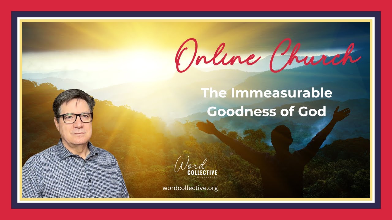 The Immeasurable Goodness of God | Word Collective Ministries Online ...