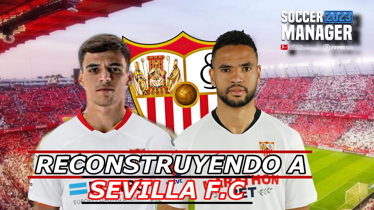 SOCCER MANAGER 2023 | RECONSTRUYENDO AL SEVILLA FC | ¡EQUIPAZO ...