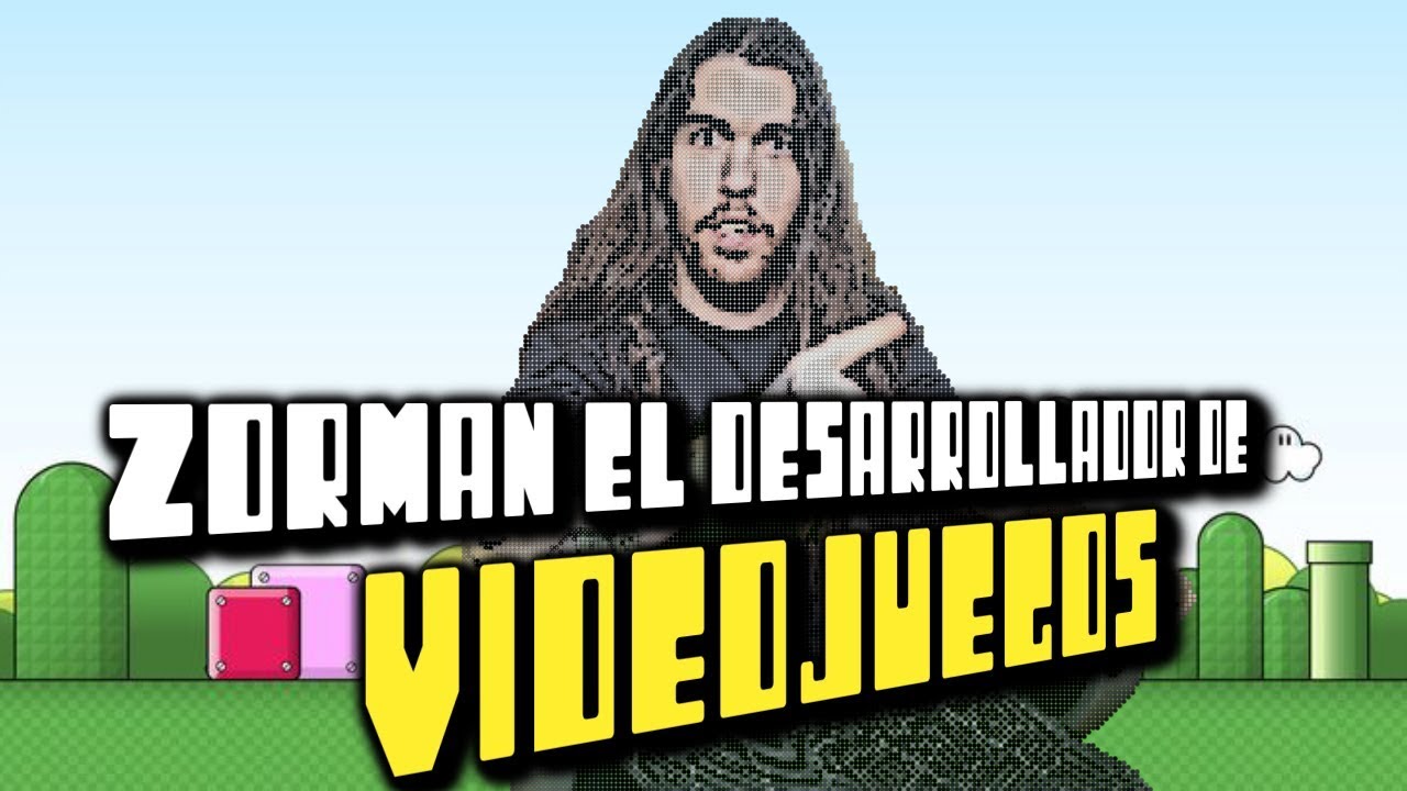 ZORMAN EL DESARROLLADOR DE VIDEOJUEGOS - YouTube