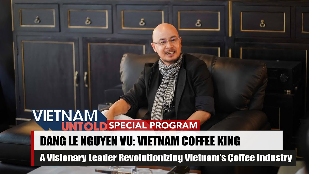 Dang Le Nguyen Vu: Revolutionizing Vietnam's Coffee Industry - YouTube