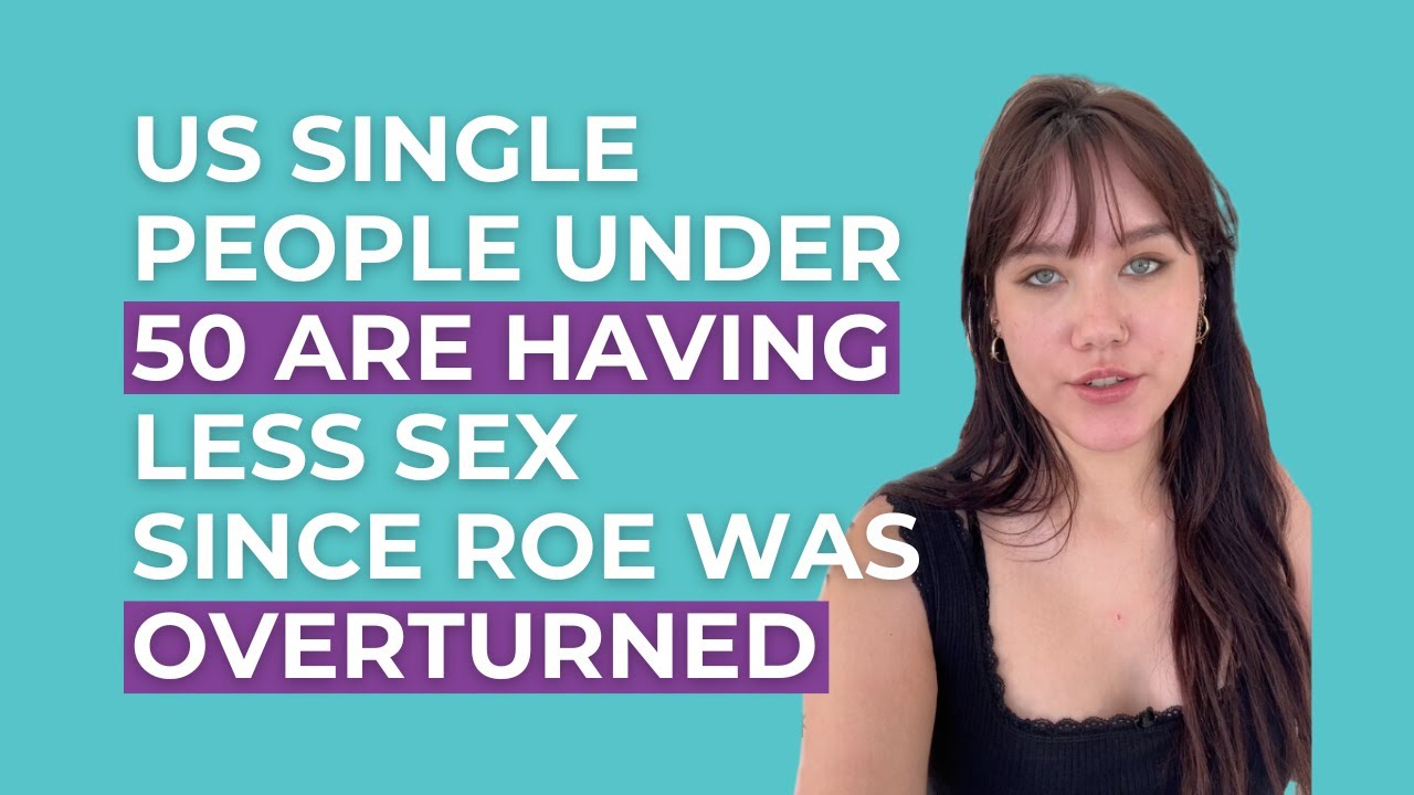 Us Single People Under 50 Are Having Less Sex Since Roe Overturned