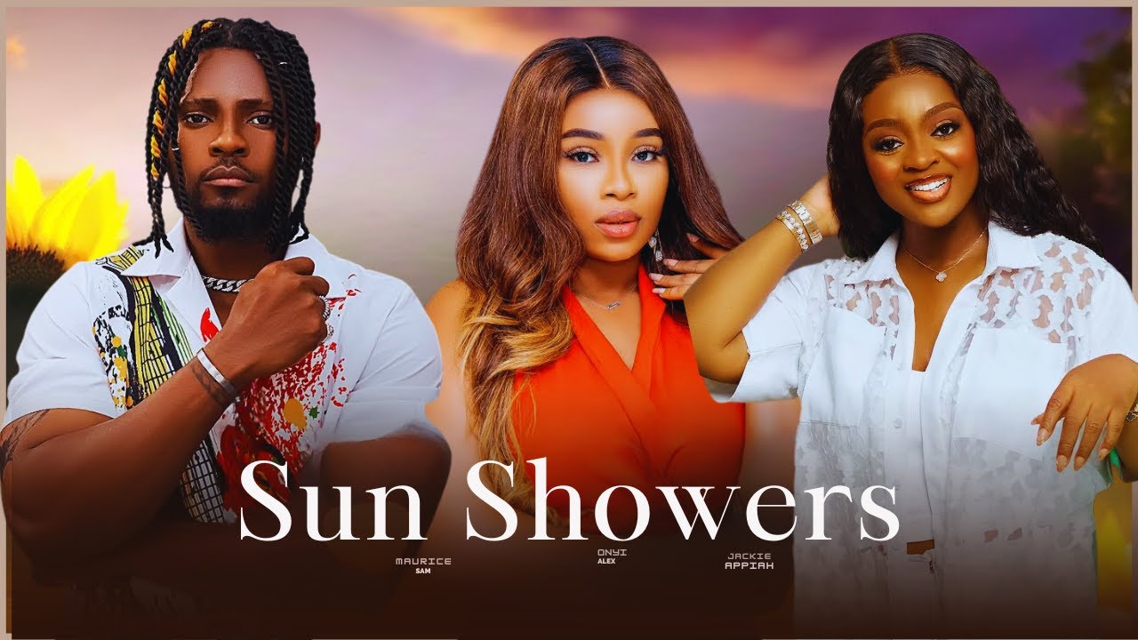 SUN SHOWERS - ONYII ALEX, MAURICE SAM, JACKIE APPIAH, RAY ADEKA Latest ...