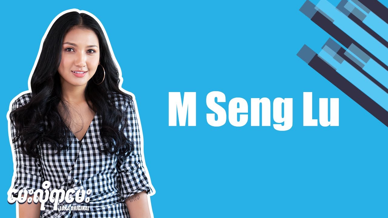 LOKA ေမးလိုရာေမးက႑ - M Seng Lu // INTERVIEW - YouTube