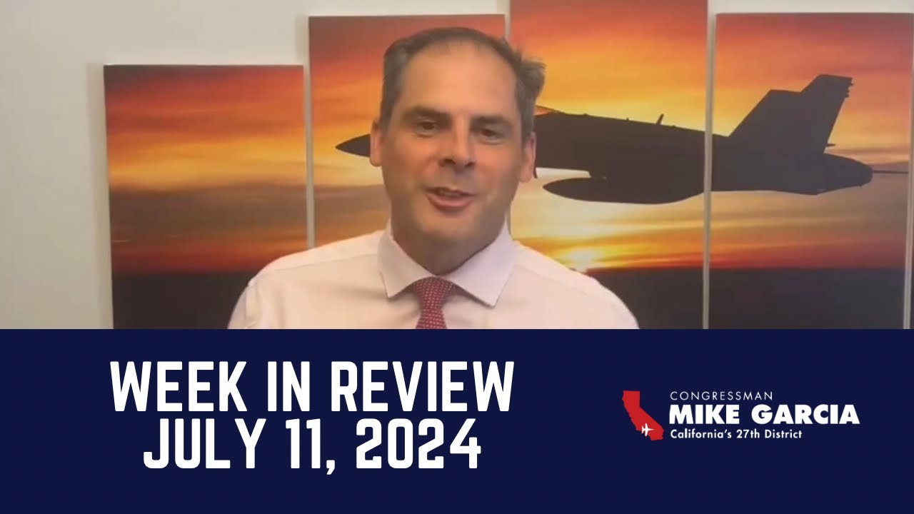 Rep. Mike Garcia Week in Review | 7.11.24 - YouTube