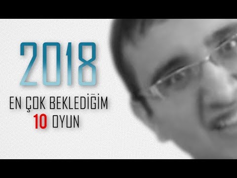 EN ÇOK BEKLEDİĞİM 10 (2018) OYUNU