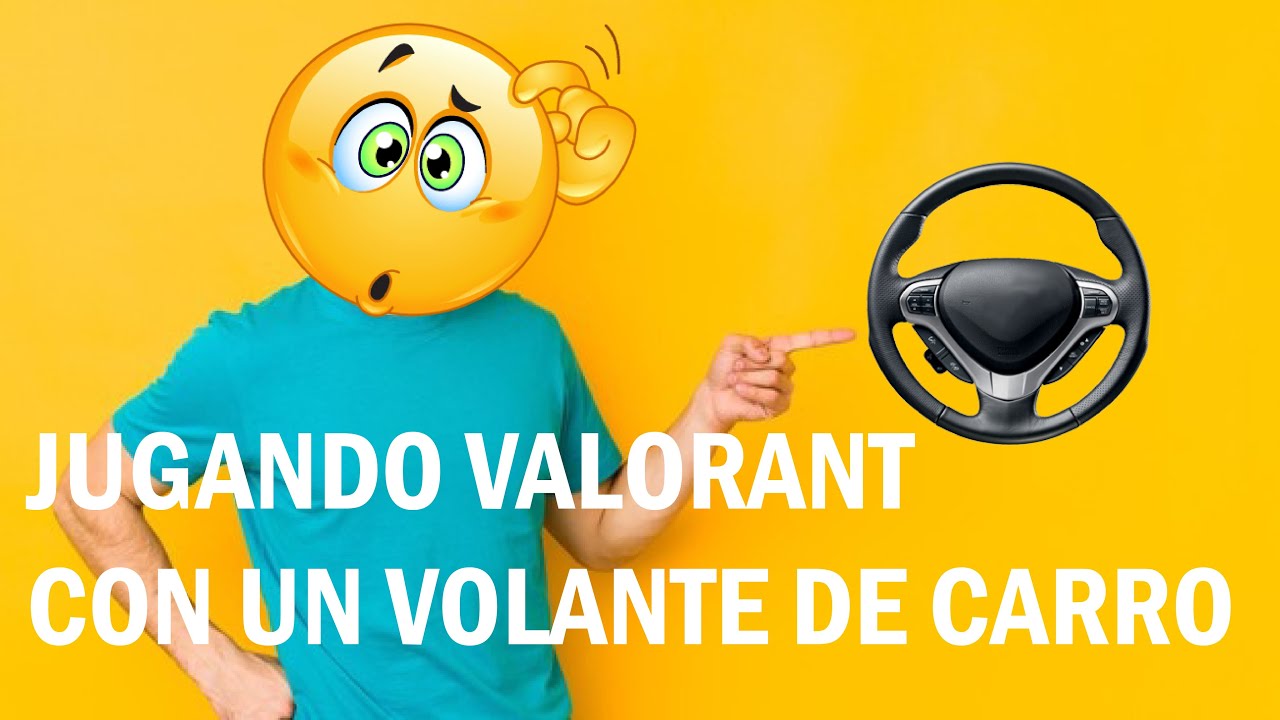 JUGANDO VALORANT CON UN VOLANTE DE CARRO - YouTube