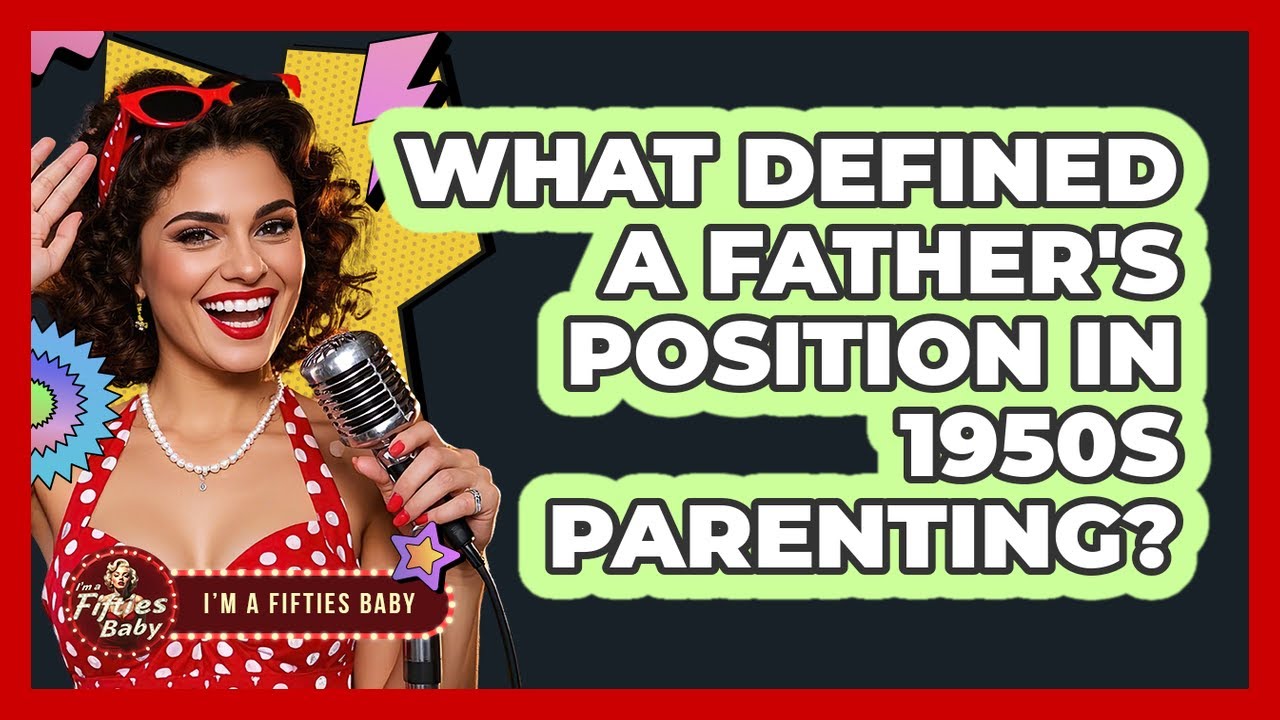 What Defined a Father's Position in 1950s Parenting? - YouTube