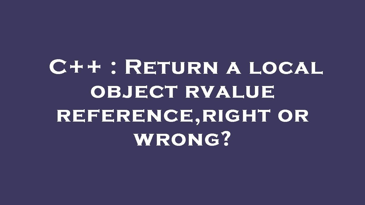 C Return A Local Object Rvalue Reference Right Or Wrong Youtube
