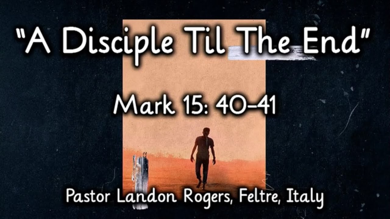 "A Disciple Till the End" Mark 15:40-41 - YouTube