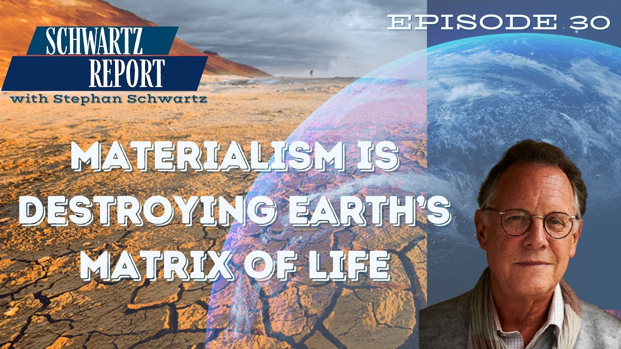 Materialism is Destroying Earth’s Matrix of Life | Schwartz Report ...