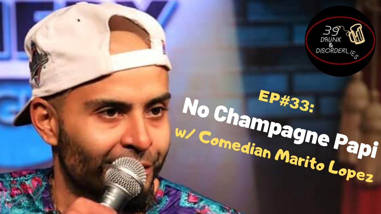 39 DRUNK & DISORDERLIES - EP33: COMEDIAN MARITO LOPEZ - NO CHAMPAGNE ...
