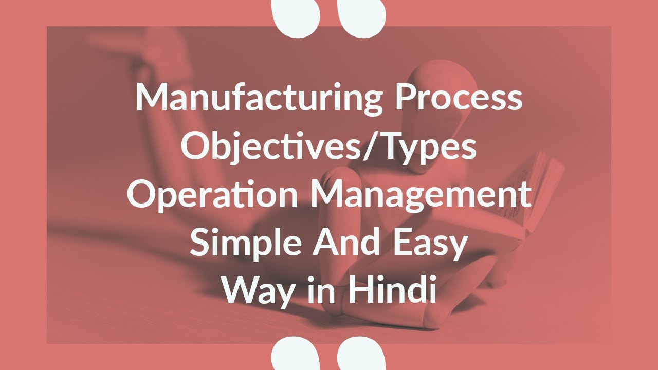Manufacturing process/meaning/objectives of manufacturing process/Types ...