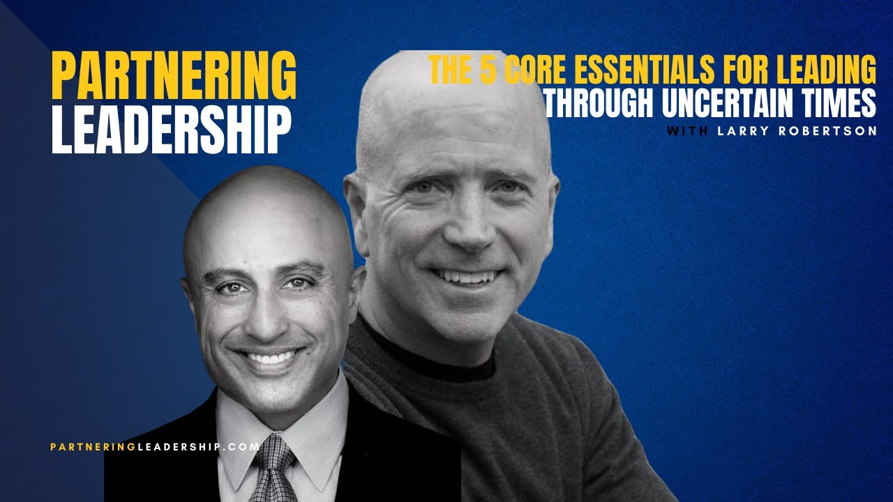 The 5 Core Essentials for Leading Through Uncertain Times with Larry ...