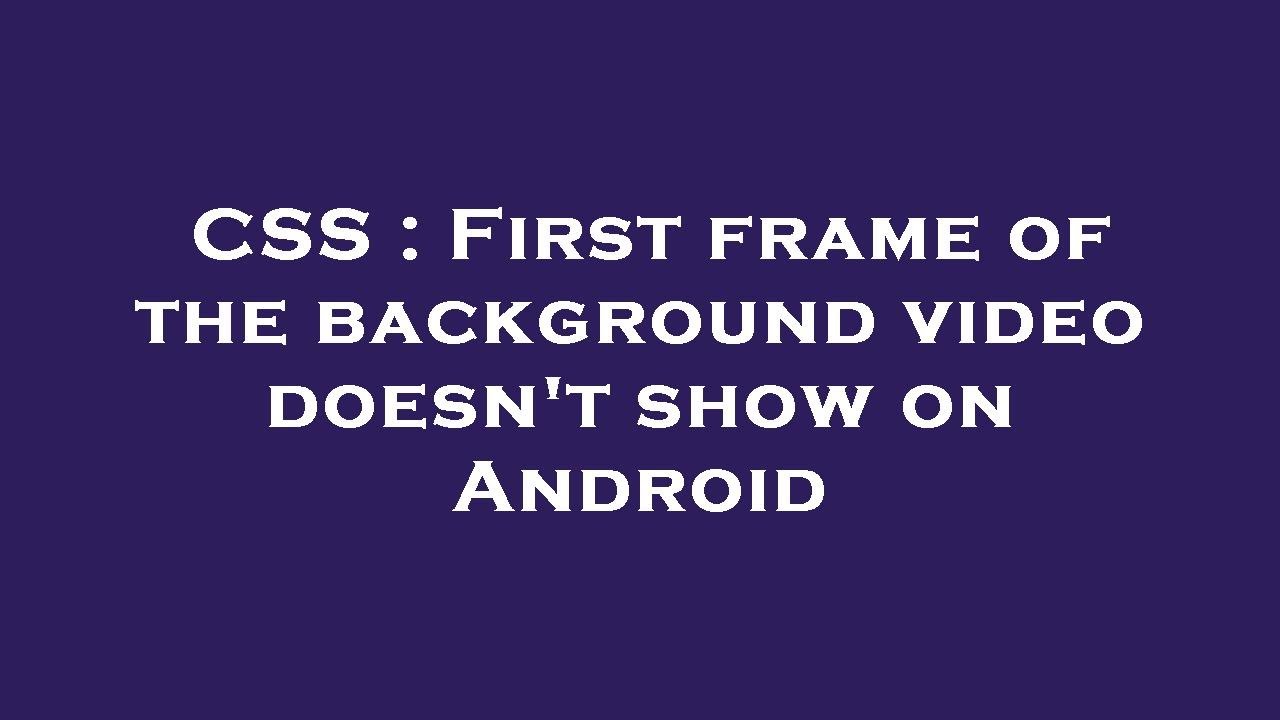 CSS : First frame of the background video doesn't show on Android - YouTube