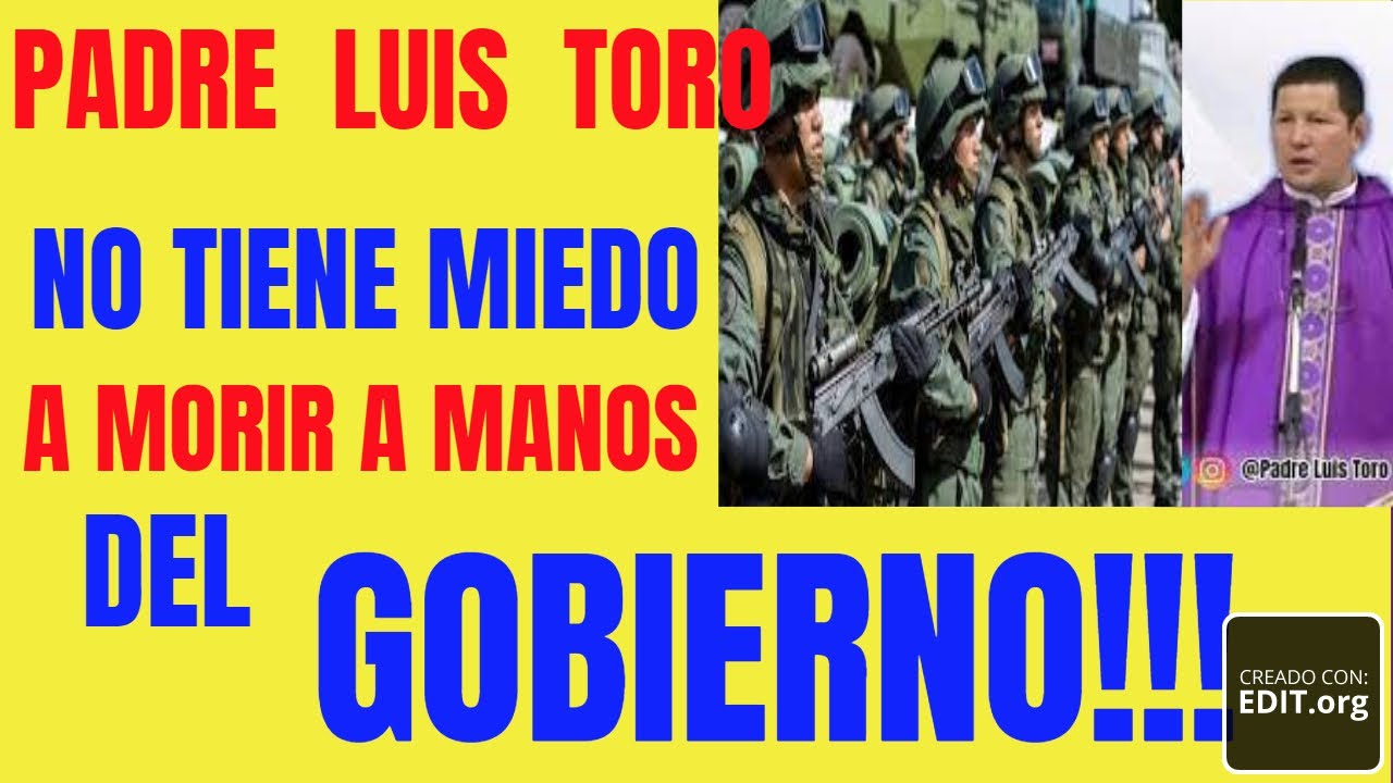 PADRE LUIS TORO NO LE TEME A LA MUERTE NI AL GOBIERNO VENEZOLANO, LE ...