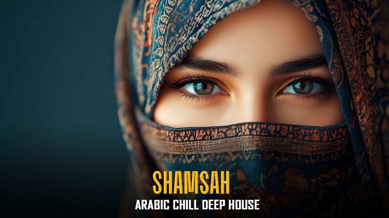 Arabic Chill DEEP HOUSE MIX | Shamsah | Mysterious & Enchanting Beat ...