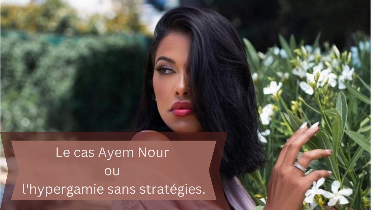 Le cas Ayem Nour ou comment faire de l'hypergamie sans stratégie. - YouTube