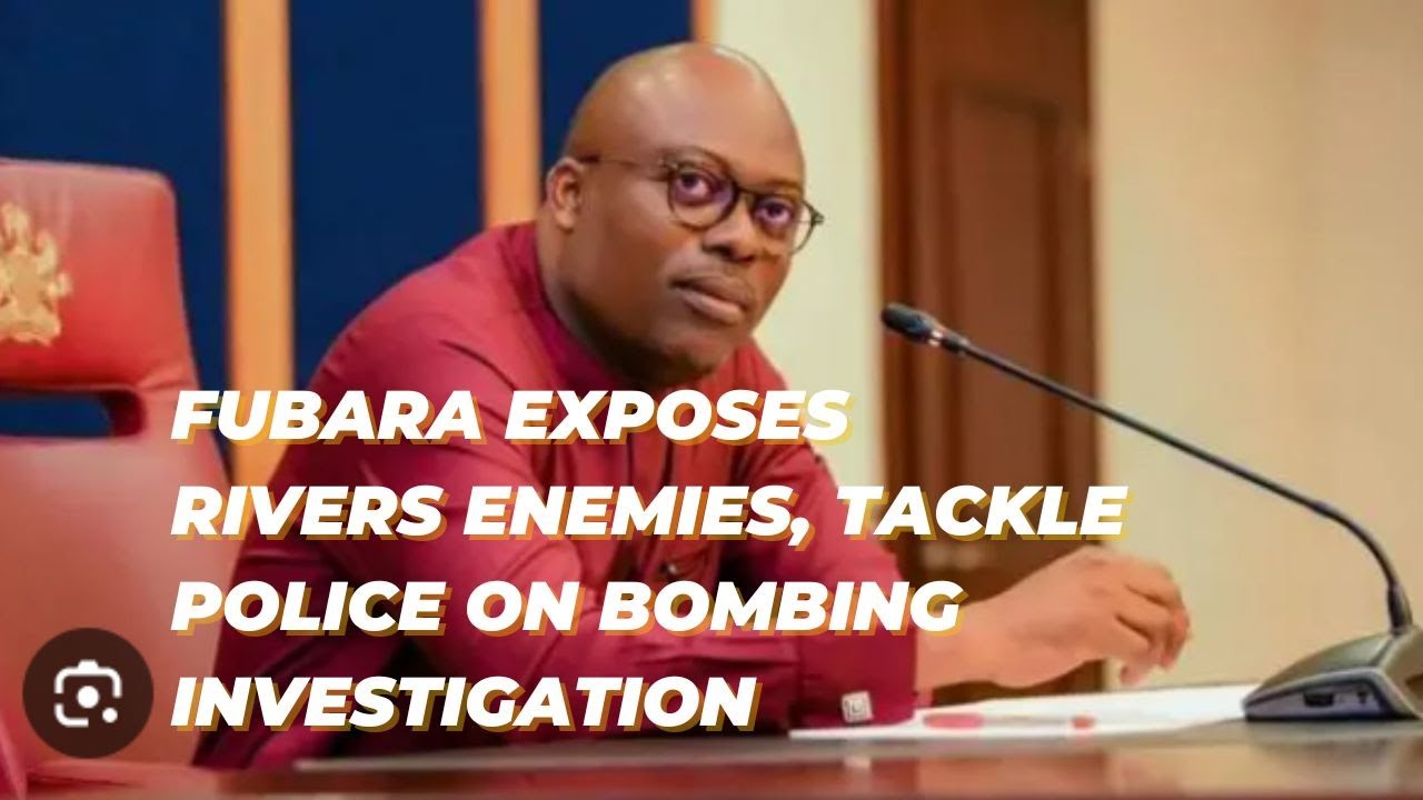 Fubara Exposes Rivers Enemies, Tackle Police On Bombing Investigation ...