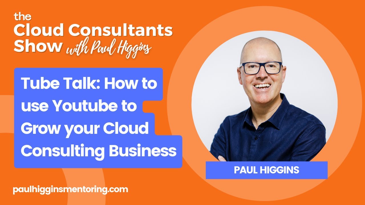 467 - Tube Talk: How to use Youtube to Grow your Cloud Consulting ...