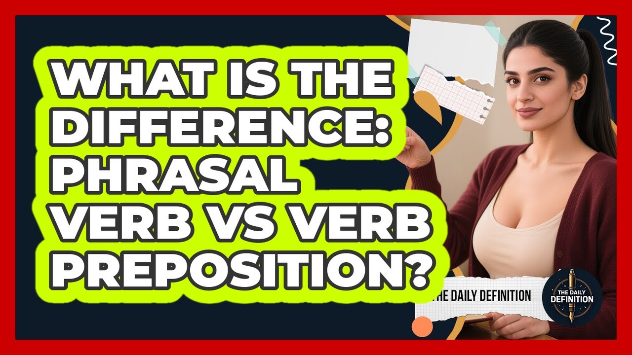 What Is The Difference: Phrasal Verb Vs Verb Preposition? - The Daily ...