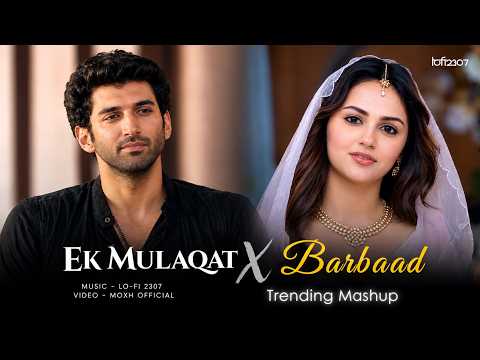 Ek Mulaqat X Barbaad - Mashup (Full Version) Vol. 2 | Lo-fi 2307 | Jubin & Arijit | Latest 4K Mashup