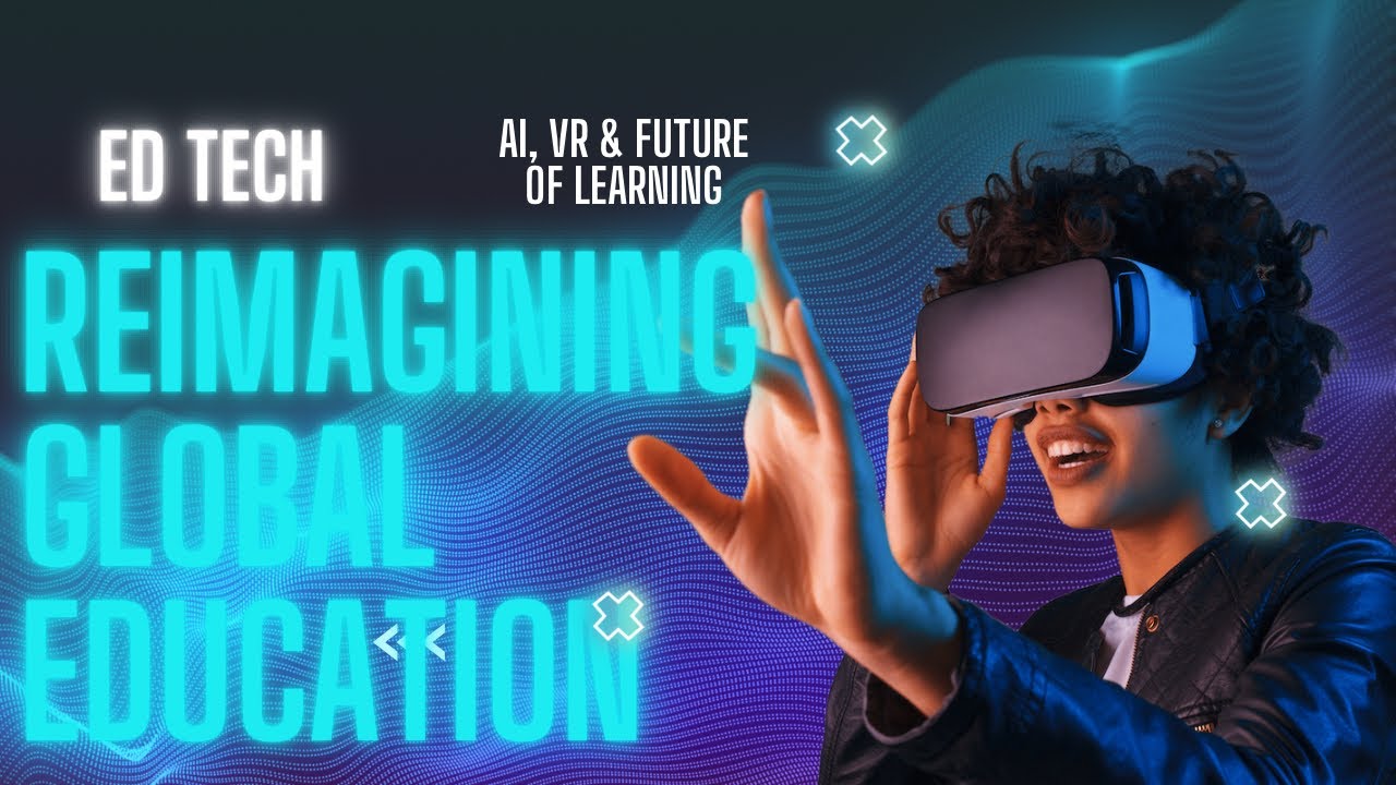 EdTech: Reimagining Global Education | AI, VR, and the Future of ...