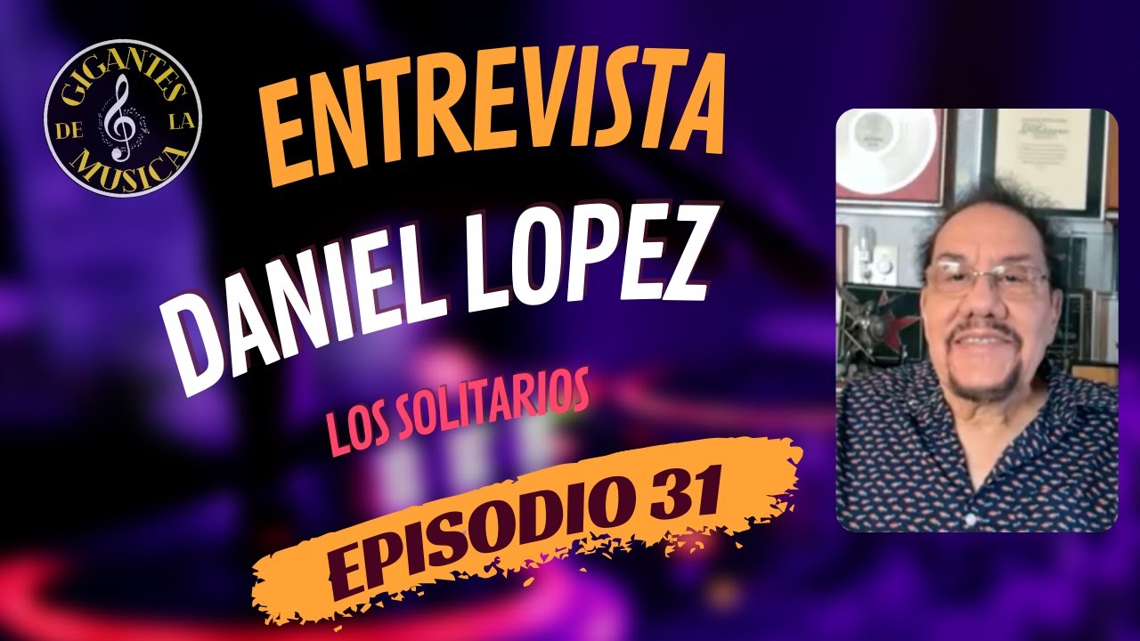 Daniel Lopez - Los Solitarios | Episodio 31 | Gigantes de la Musica ...