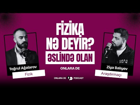 Əslində olan: Fizika nə deyir? (Toğrul Ağalarov)