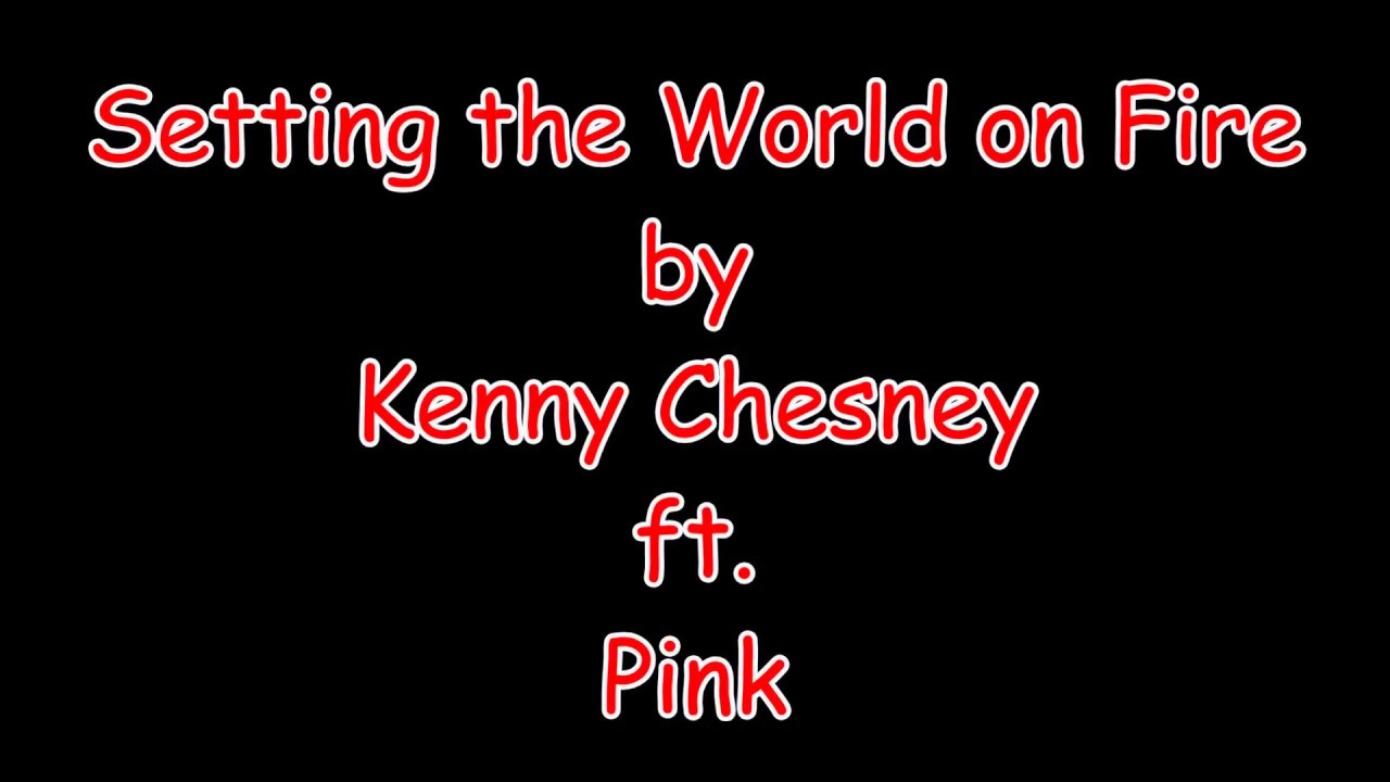 Setting the World on Fire Kenny Chesney ft Pink Lyrics - YouTube