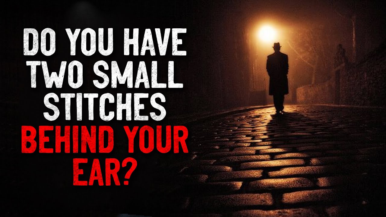 "Do You Have Two Small Stitches Behind Your Ear?" Creepypasta - YouTube