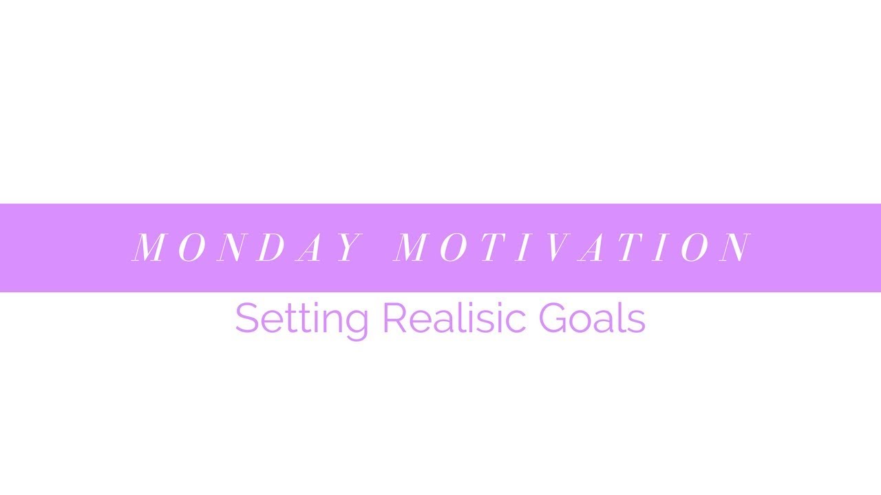 Motivation Monday | Setting Realistic Goals - YouTube