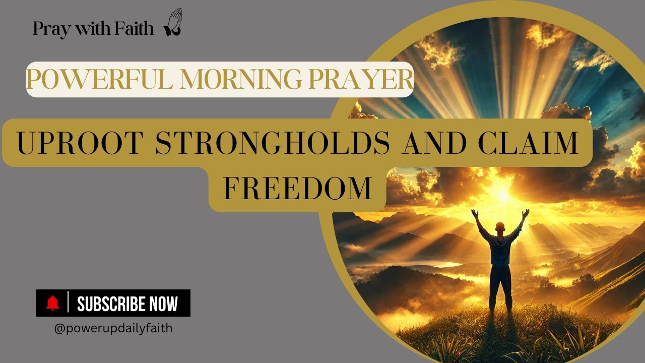 Morning Prayer to Uproot Strongholds and Claim Freedom/ The Most ...