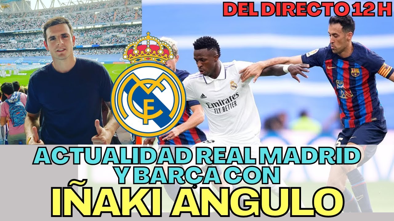 ⭐ IÑAKI ANGULO, HABLAMOS CON ÉL DE ACTUALIDAD REAL MADRID Y BARÇA - YouTube
