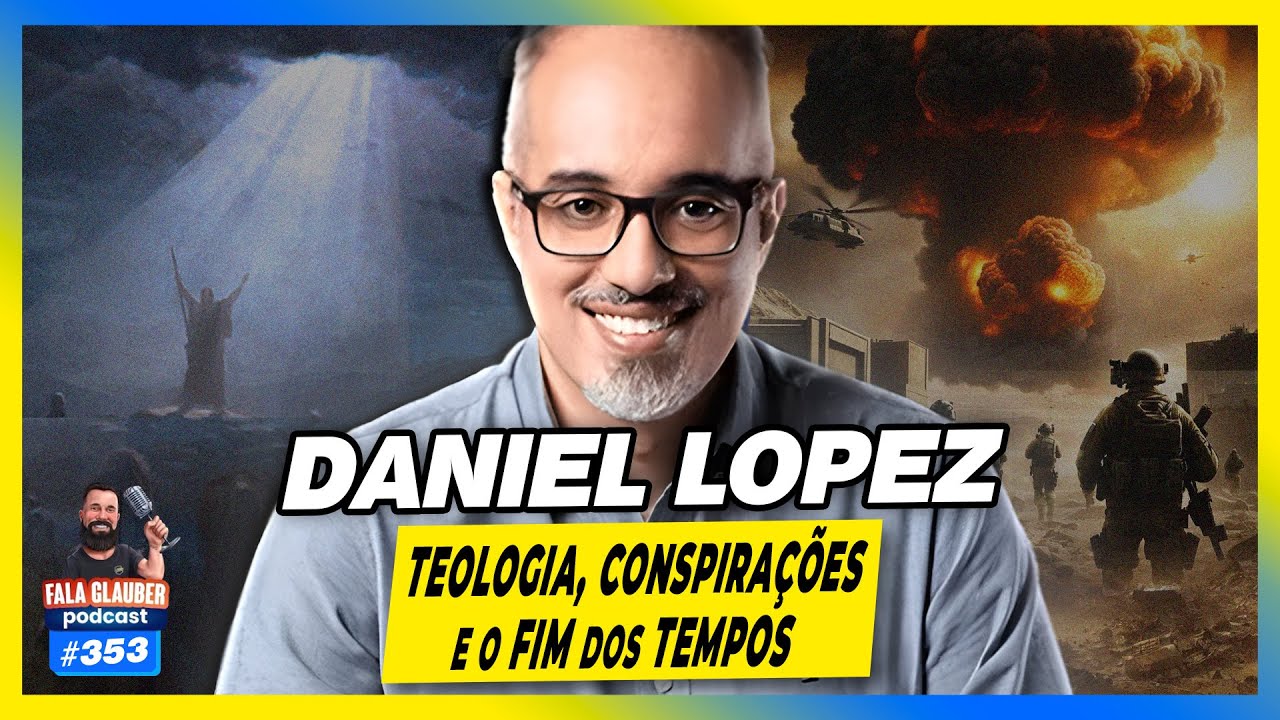 DANIEL LOPEZ - TEOLOGIA, C0NSPIRAÇÕES E O FIM DOS TEMP0S - Fala Glauber ...