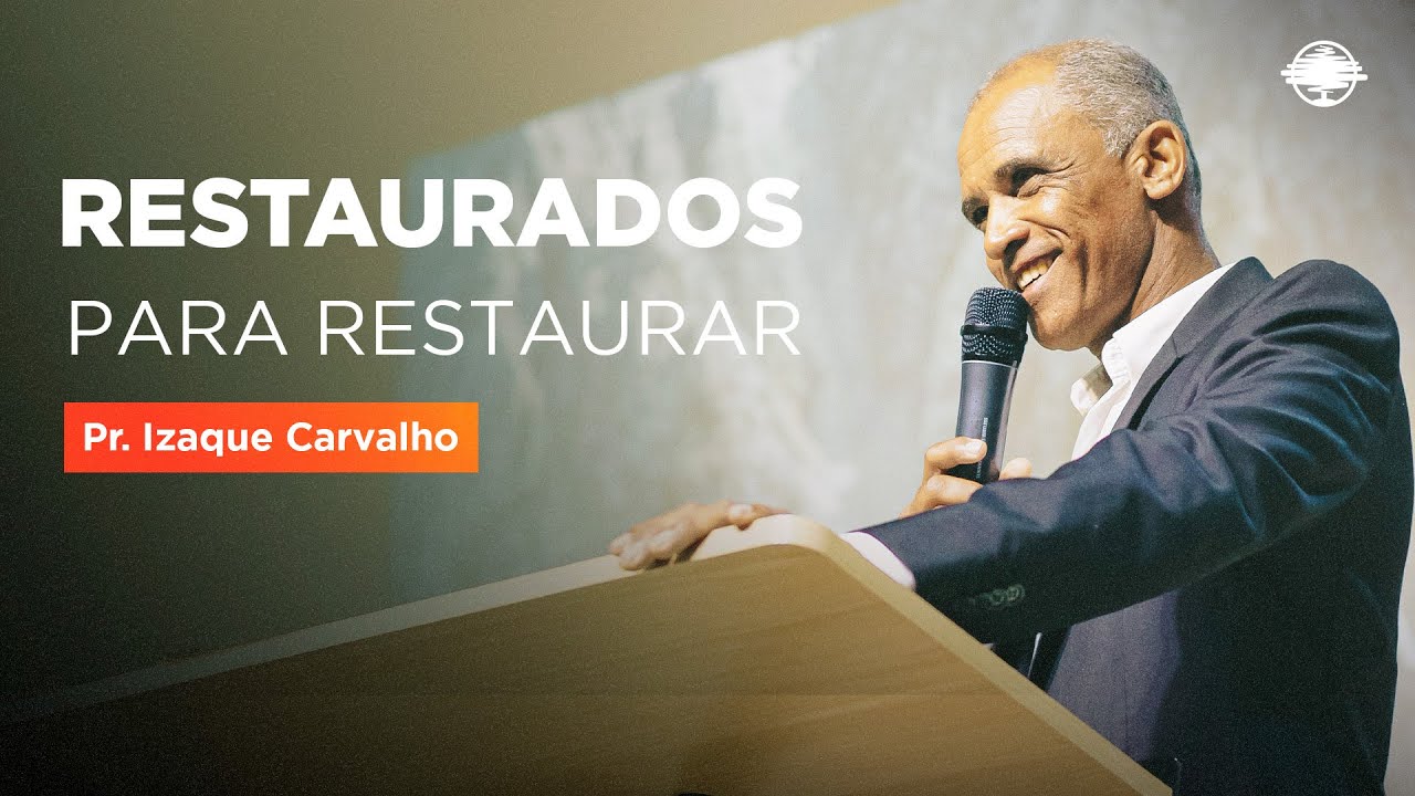 RESTAURADOS PARA RESTAURAR | Pr. Izaque Carvalho - YouTube