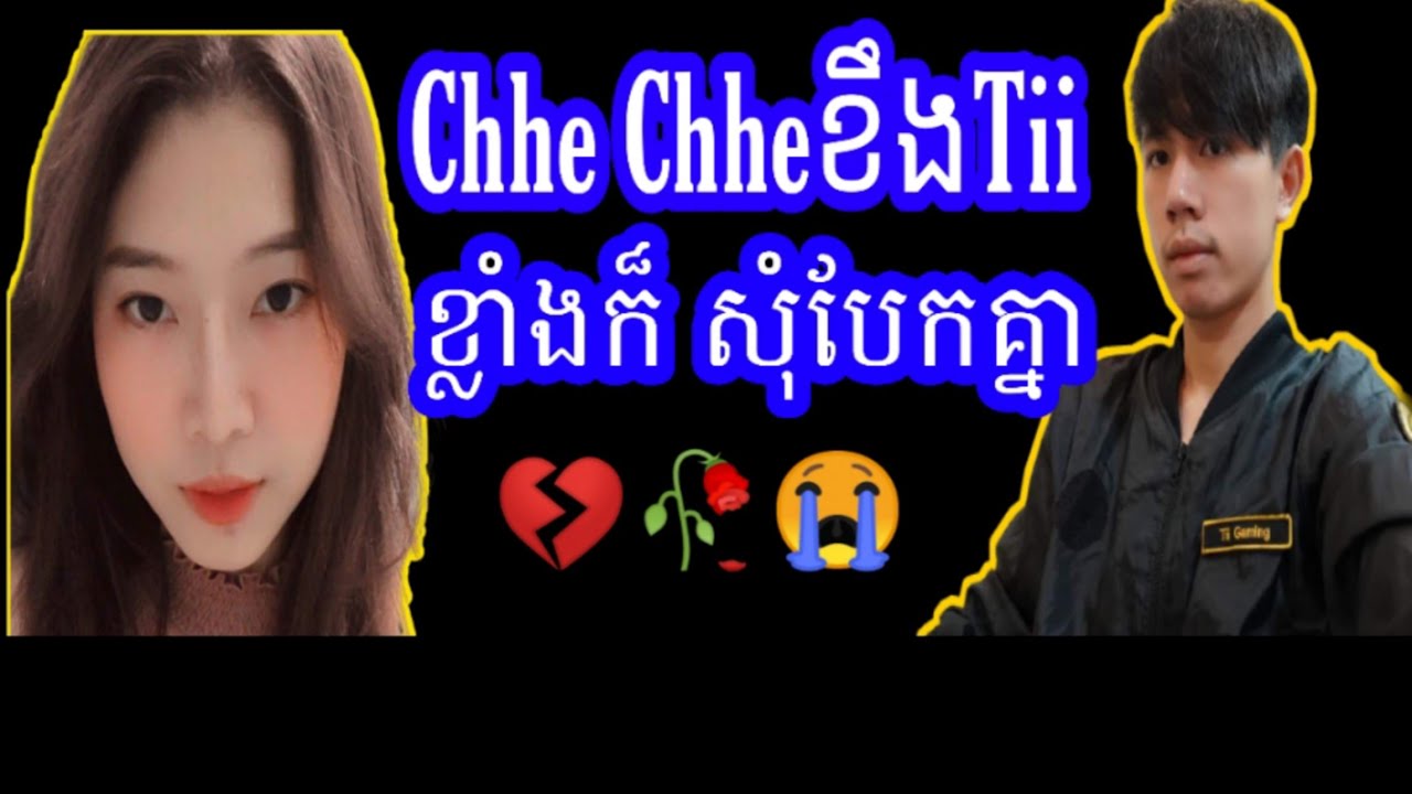 Chhe Chhe ខឹង Tii ខ្លាំងពេកក៏ សុំ Tii. បែកគ្នា💔🥀😭 - YouTube