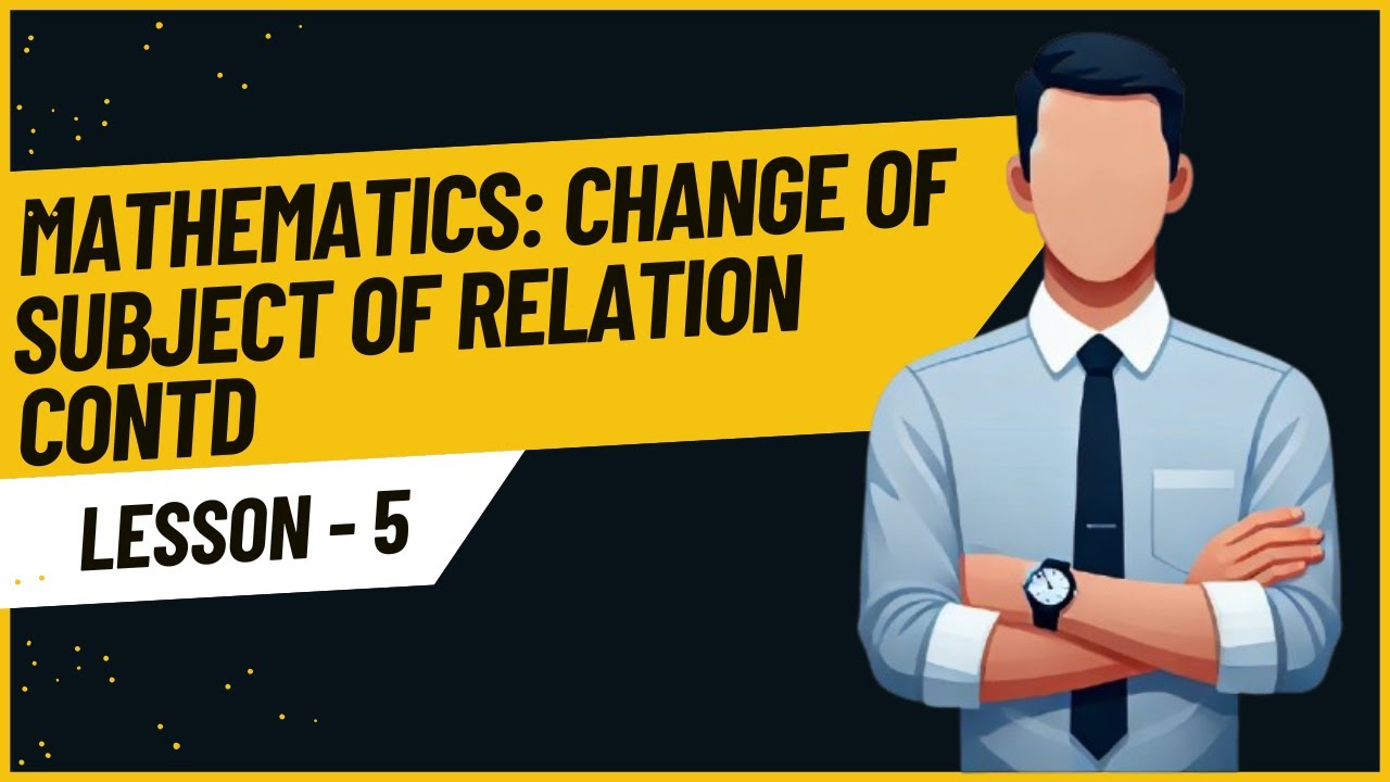 MATHEMATICS 5: CHANGE OF SUBJECT CONTINUED - YouTube