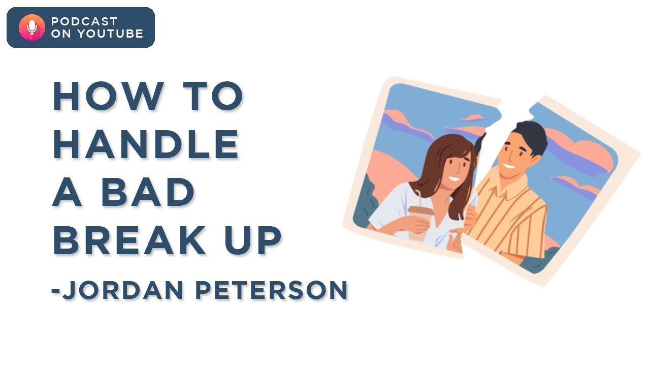 How to Handle a Bad Break Up - Jordan Peterson | Podcast on YouTube ...