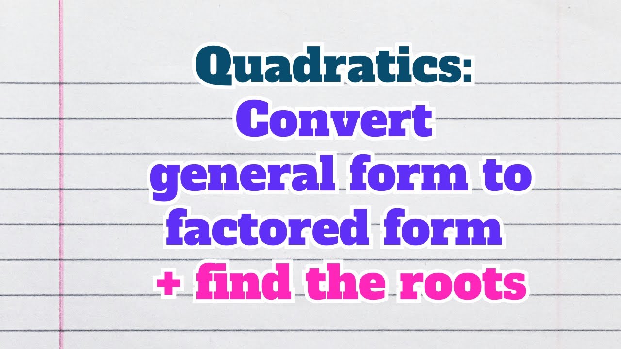 Quadratics: How to convert from general form to factored and finding ...