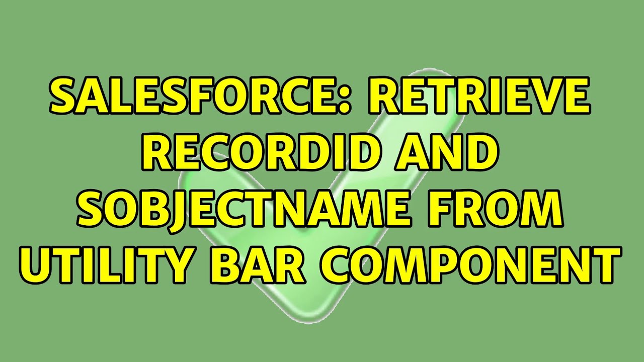 Salesforce: Retrieve recordId and sObjectName from utility bar ...