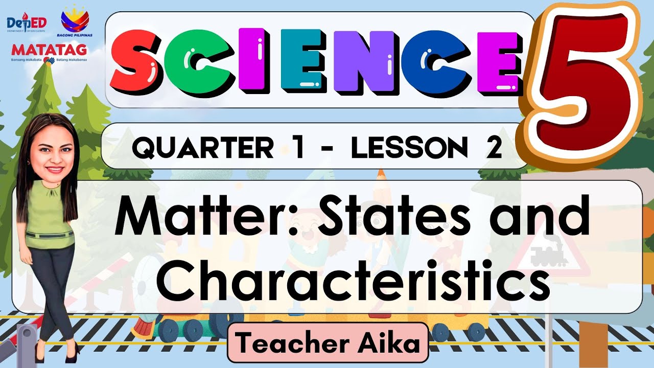 SCIENCE 5 QUARTER 1 LESSON 2 MATATAG Matter: States and Characteristics ...